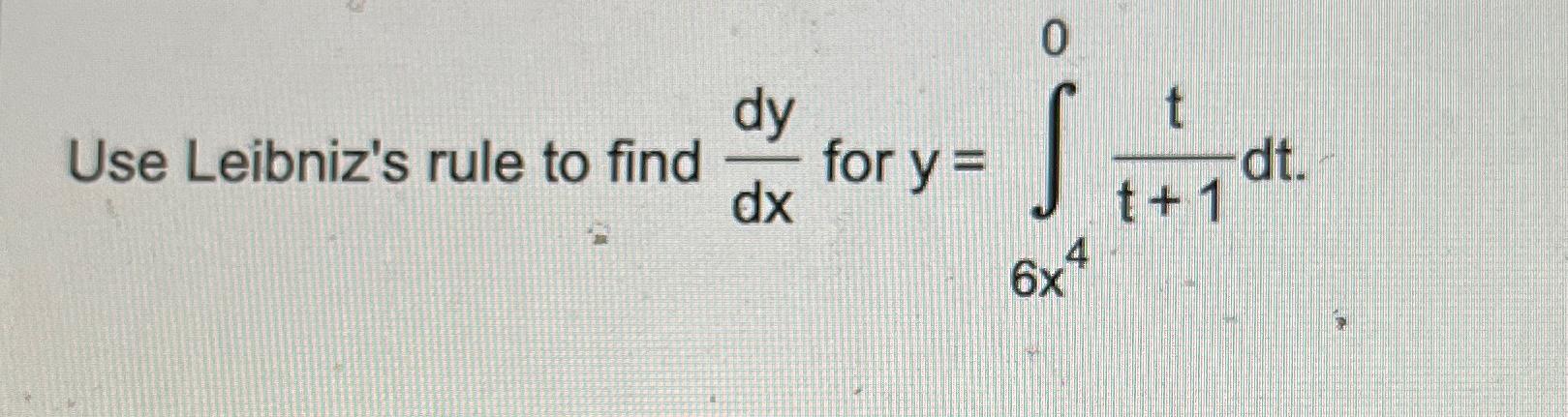 Solved Use Leibniz's rule to find dydx ﻿for y=∫6x40tt+1dt. | Chegg.com