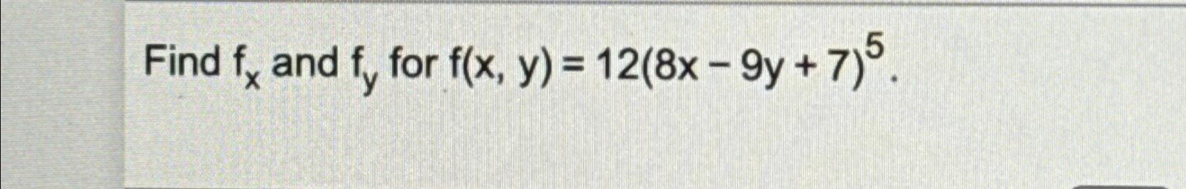 Solved Find fx ﻿and fy ﻿for f(x,y)=12(8x-9y+7)5 | Chegg.com