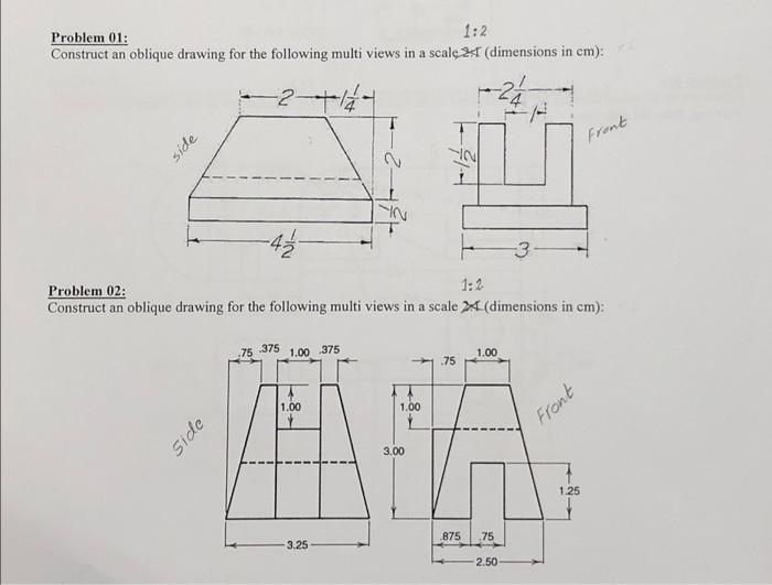 Solved Problem 01: 1:2 Construct an oblique drawing for the | Chegg.com