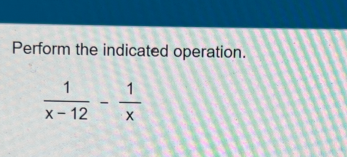 Solved Perform the indicated operation.1x-12-1x | Chegg.com