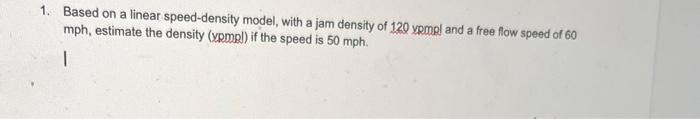 Solved 1. Based on a linear speed-density model, with a jam | Chegg.com