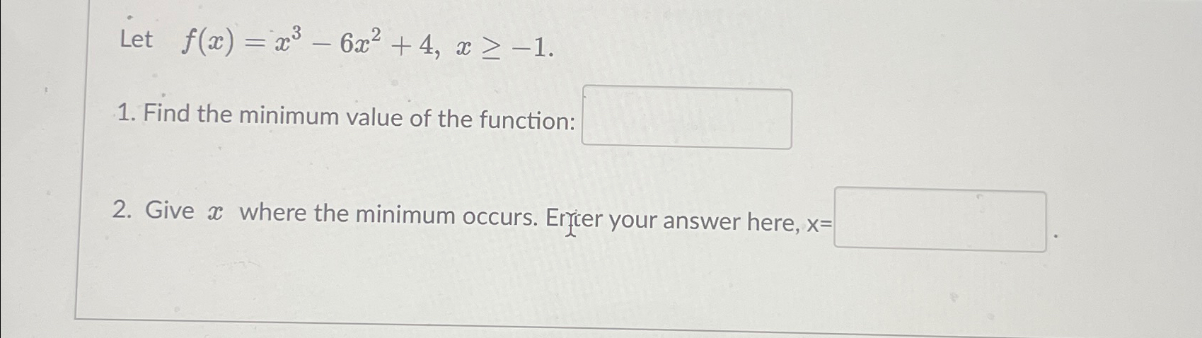 Solved Let f(x)=x3-6x2+4,x≥-1.Find the minimum value of the | Chegg.com