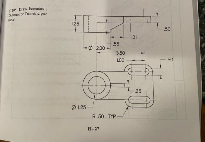 Solved C-105. Draw Isometric , Dimetric or Trimetric | Chegg.com