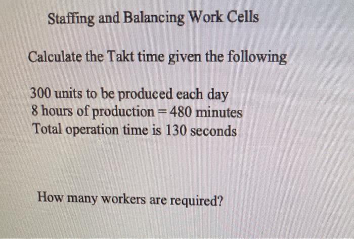 Solved Staffing and Balancing Work Cells Calculate the Takt | Chegg.com
