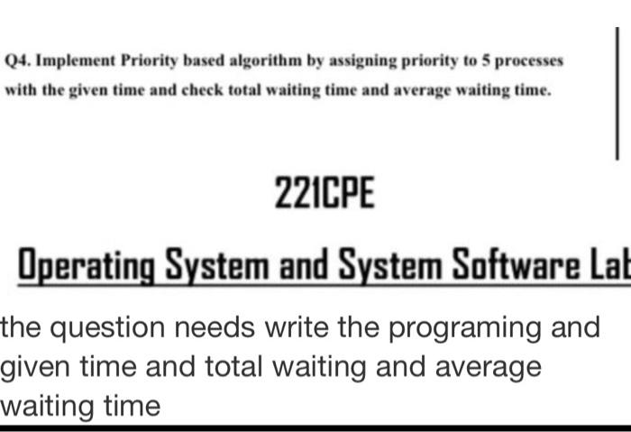 Solved Q4. Implement Priority based algorithm by assigning | Chegg.com