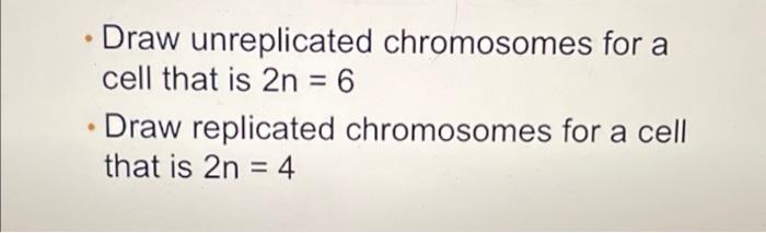 Solved Draw unreplicated chromosomes for a cell that is 2n = | Chegg.com