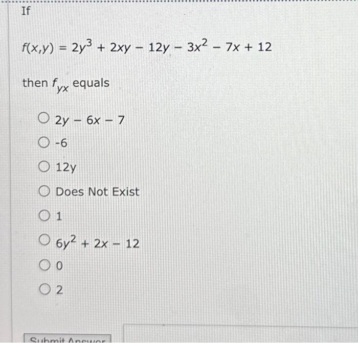 Solved f(x,y)=2y3+2xy−12y−3x2−7x+12 then fyx equals 2y−6x−7 | Chegg.com