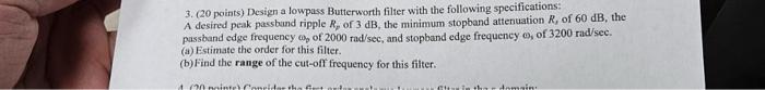Solved 3. (20 points) Design a lowpass Butterworth filter | Chegg.com Solved 3. (20 points) Design a lowpass Butterworth filter | Chegg.com