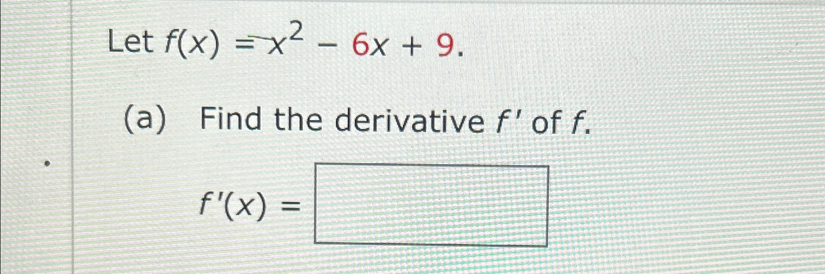 Solved Let f(x)=x2-6x+9(a) ﻿Find the derivative f' ﻿of | Chegg.com