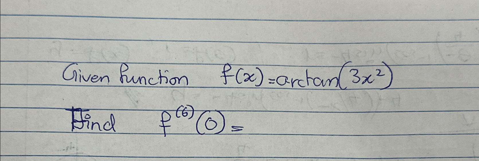 Solved Given function f(x)=arctan(3x2) ﻿Find f(6)(0)= | Chegg.com