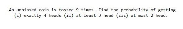 Solved An unbiased coin is tossed 9 times. Find the | Chegg.com