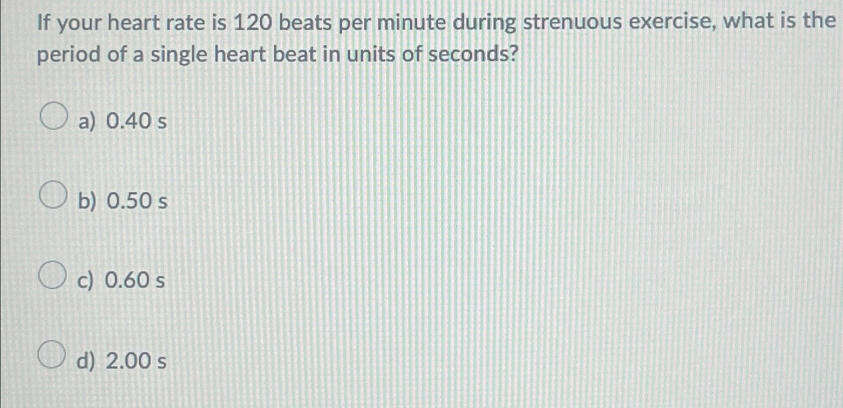 Solved If your heart rate is 120 ﻿beats per minute during | Chegg.com