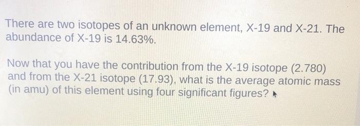 Solved There are two isotopes of an unknown element, X-19 | Chegg.com