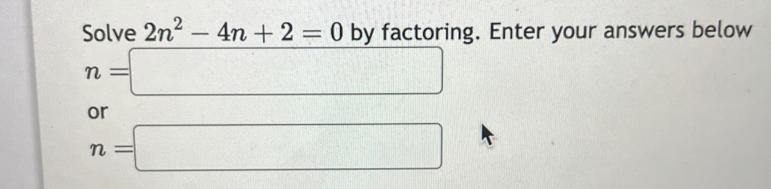 Solved Solve 2n2-4n+2=0 ﻿by factoring. Enter your answers | Chegg.com