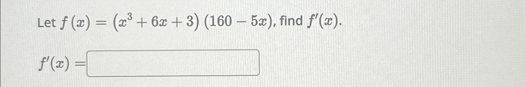 Solved Let f(x)=(x3+6x+3)(160-5x), ﻿find f'(x).f'(x)= | Chegg.com