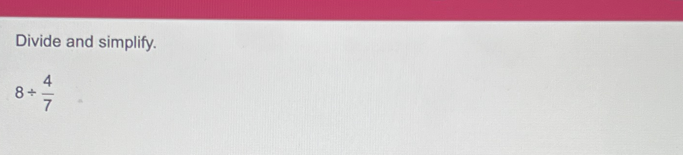 Solved Divide and simplify.8÷47 | Chegg.com