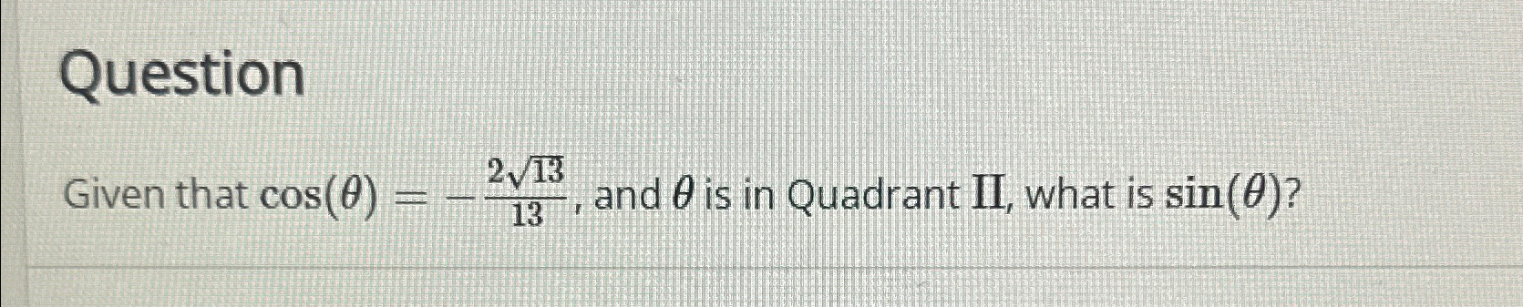 Solved QuestionGiven that cos(θ)=-213213, ﻿and θ ﻿is in | Chegg.com