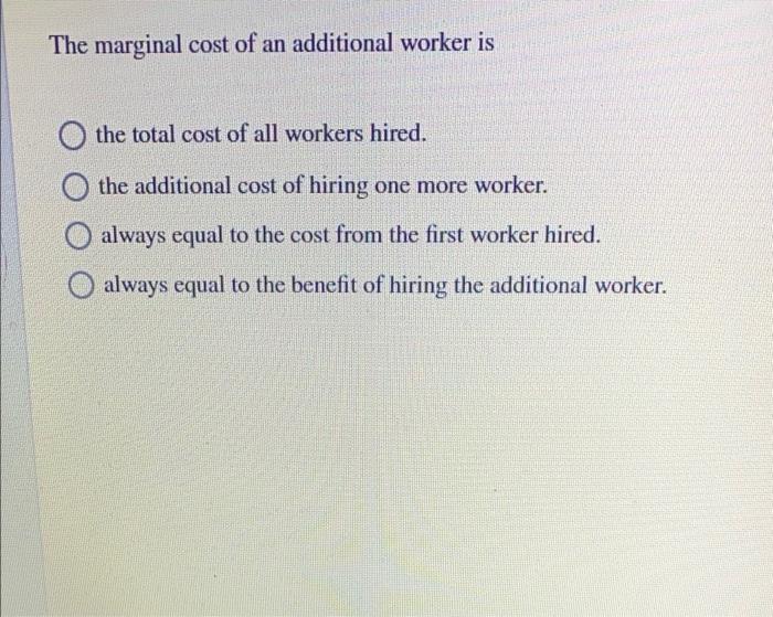 Solved The marginal cost of an additional worker is O the | Chegg.com