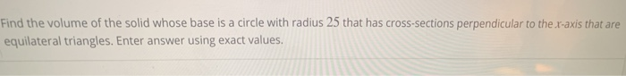 Solved Find the volume of the solid whose base is a circle | Chegg.com