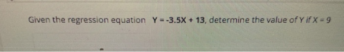 Solved Given the regression equation Y - -3.5x + 13, | Chegg.com
