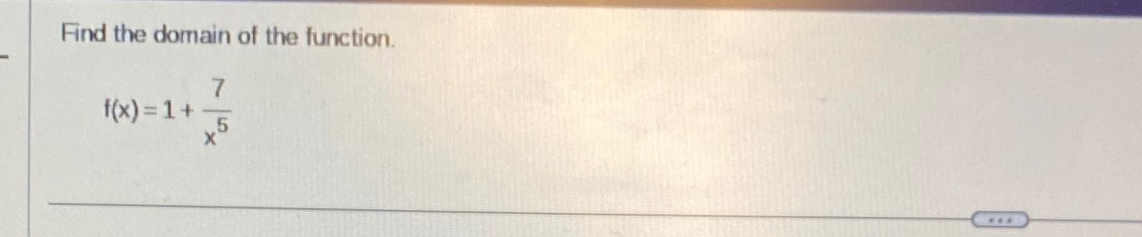Solved Find the domain of the function.f(x)=1+7x5 | Chegg.com