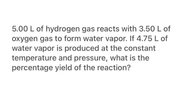 Solved 5.00 L of hydrogen gas reacts with 3.50 L of oxygen | Chegg.com