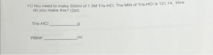 Solved 11) You need to make 500ml of 1.5M Tris- HCl. The MW | Chegg.com