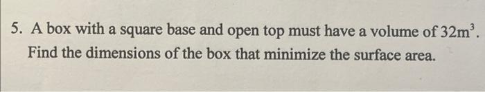 Solved 5. A box with a square base and open top must have a | Chegg.com