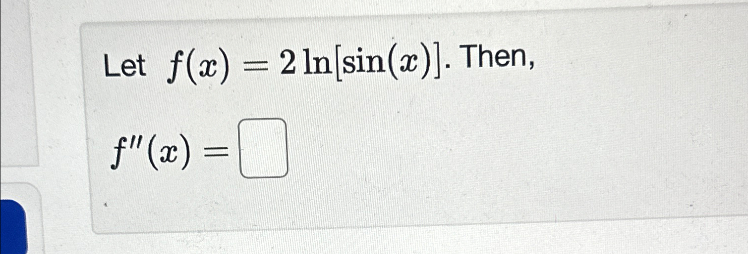 Solved Let f(x)=2ln[sin(x)]. ﻿Then,f''(x)= | Chegg.com
