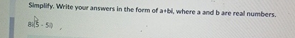 Solved Simplify. Write your answers in the form of a+bi, | Chegg.com