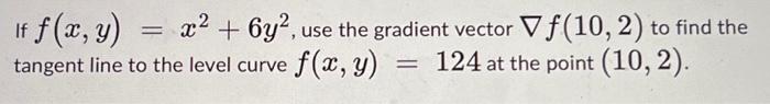 Solved If f(x,y)=x2+6y2, use the gradient vector ∇f(10,2) to | Chegg.com