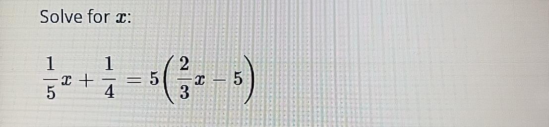 Solved Solve for x ﻿:15x+14=5(23x-5) | Chegg.com