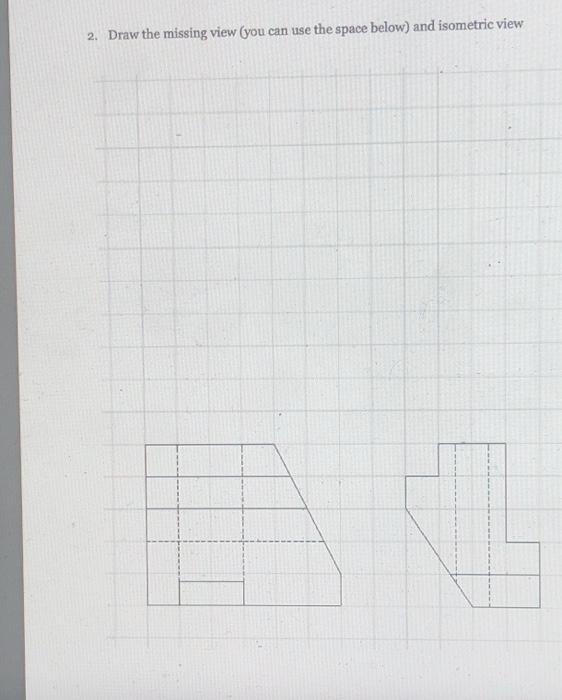 Solved 2. Draw the missing view (you can use the space | Chegg.com
