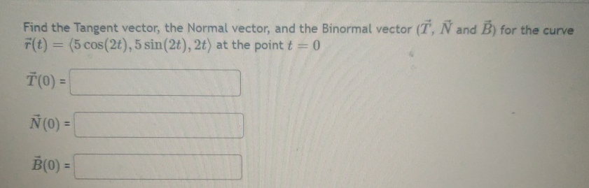 Solved Find the Tangent vector, the Normal vector, and the | Chegg.com
