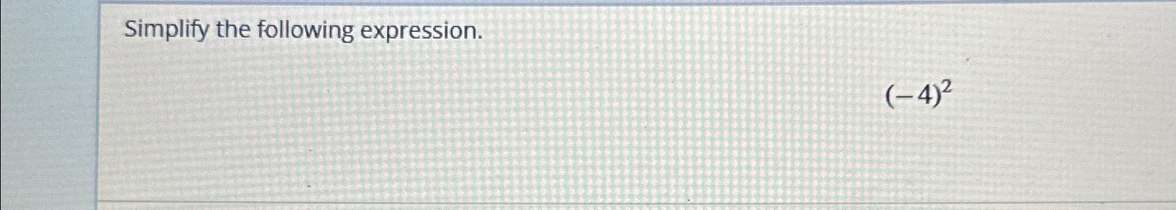 Solved Simplify the following expression.(-4)2 | Chegg.com