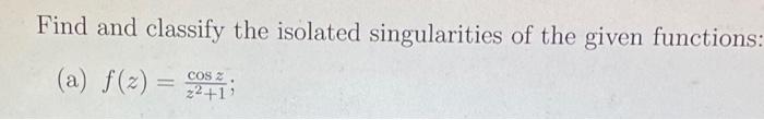 Solved Find and classify the isolated singularities of the | Chegg.com