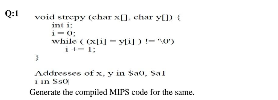 Solved Q:1 void strcpy (char x[], char y[]) { int i; i=0; | Chegg.com