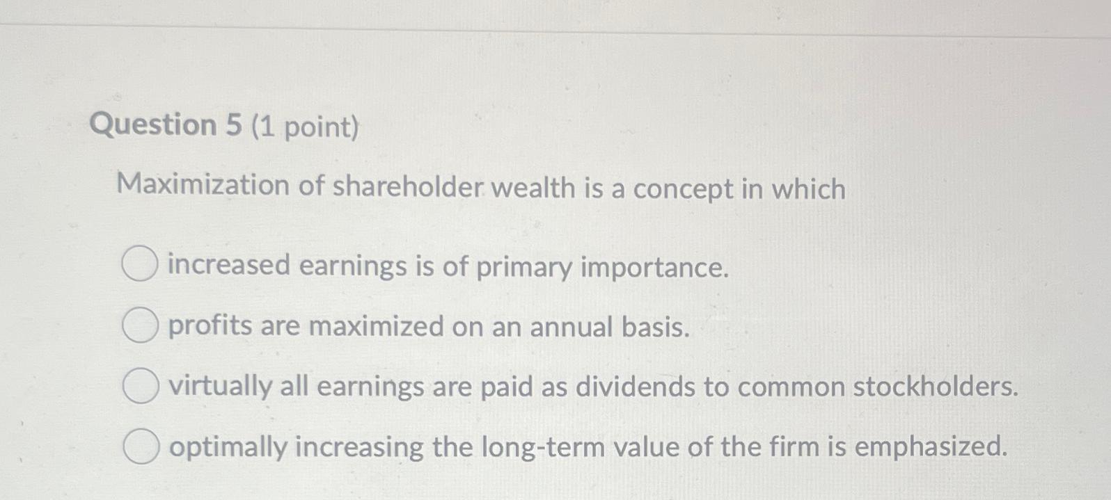 Solved Question 5 (1 point)Maximization of shareholder | Chegg.com Solved Question 5 (1 point)Maximization of shareholder | Chegg.com