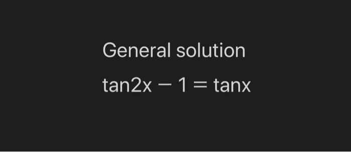 Solved General solution tan2x - 1 = tang | Chegg.com