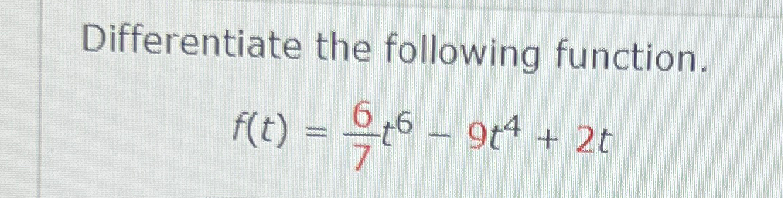 Solved Differentiate the following function.f(t)=67t6-9t4+2t | Chegg.com
