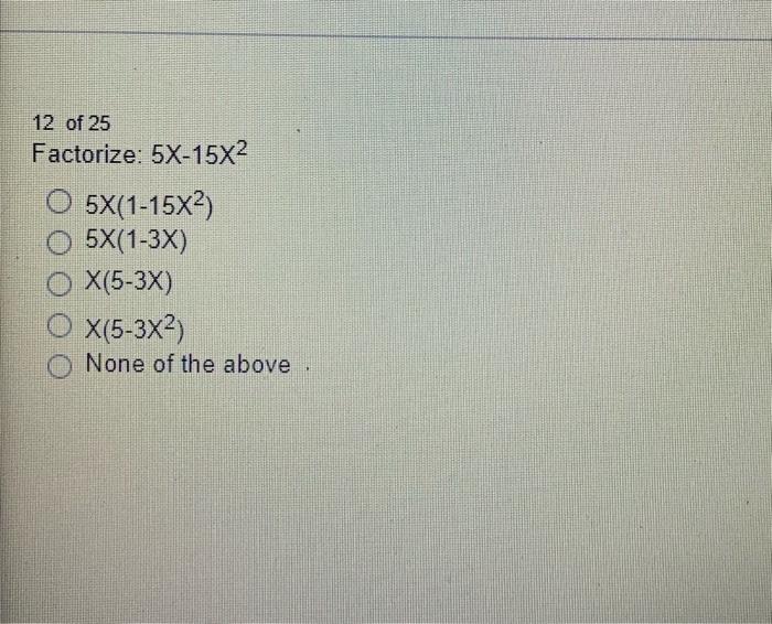 Solved 12 of 25 Factorize: 5X-15X2 O 5X(1-15x2) 5X(1-3X) O | Chegg.com