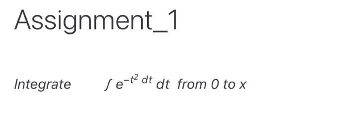 Solved Assignment_1 Integrate Je-dt dt from 0 to x | Chegg.com
