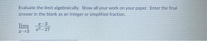 Solved Evaluate the limit algebraically. Show all your work | Chegg.com