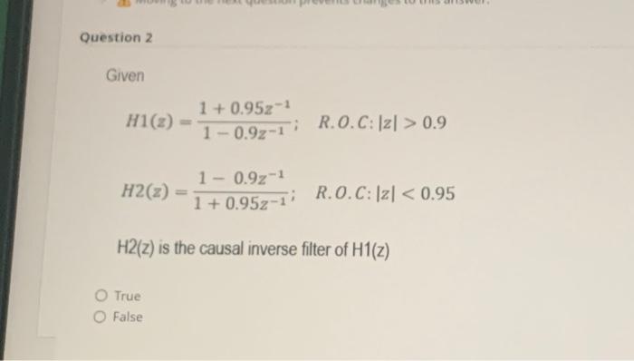 Solved Question 2 Given H1(z) H2(z) = True O False 1+0.95z-¹ | Chegg.com