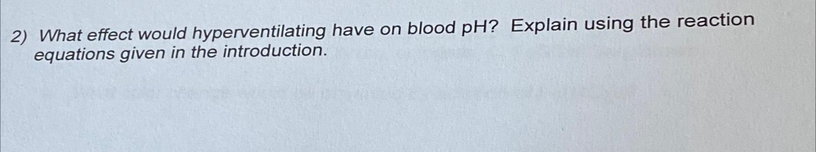 Solved What effect would hyperventilating have on blood pH ? | Chegg.com