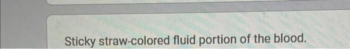 Sticky straw-colored fluid portion of the blood. | Chegg.com