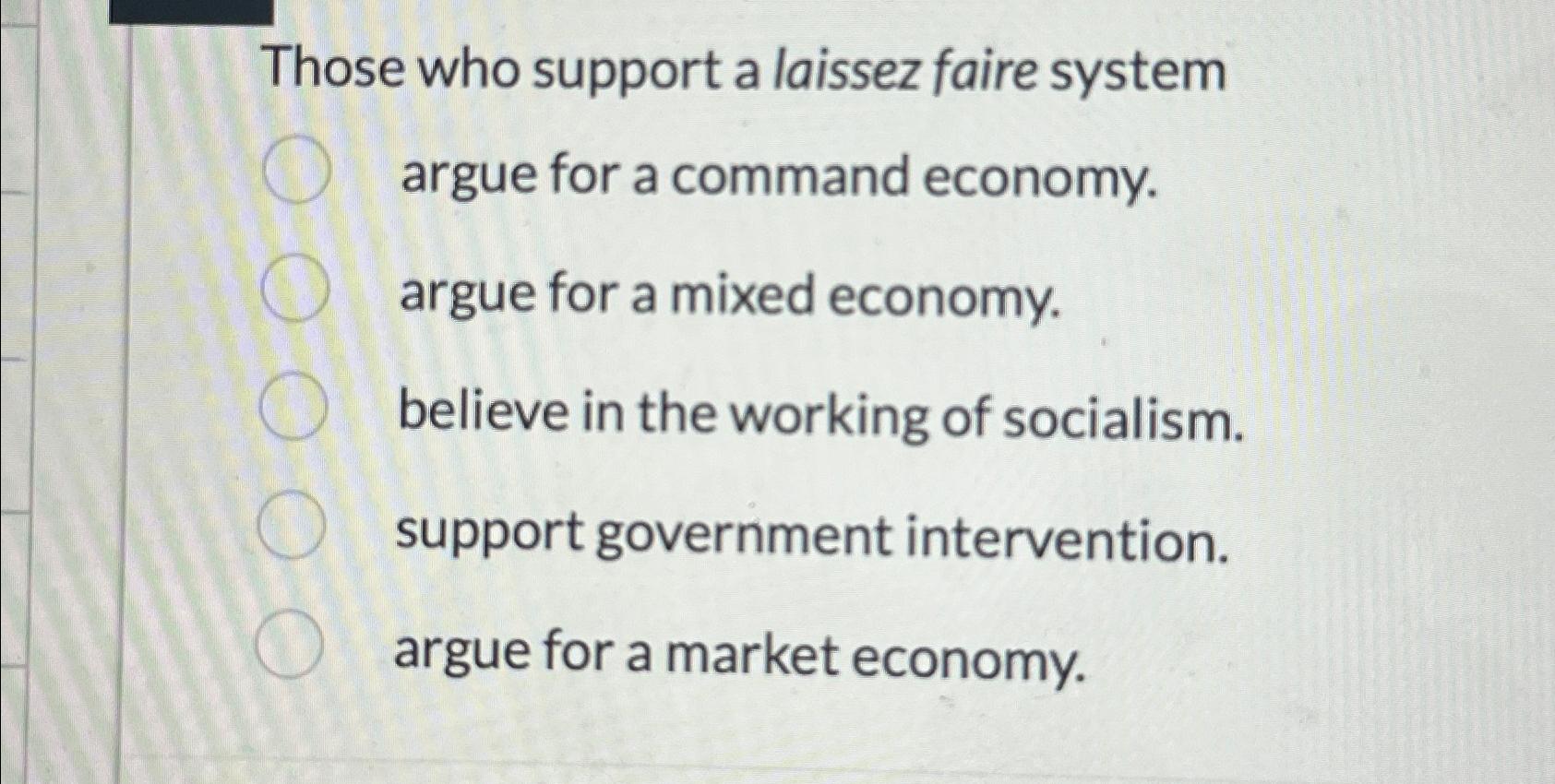 Solved Those who support a laissez faire system argue for a | Chegg.com