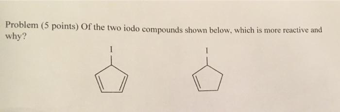 Solved Problem (5 points) of the two iodo compounds shown | Chegg.com