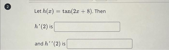 Solved Let H X Tan 2x 8 Then H′ 2 Is And H′′ 2 Is