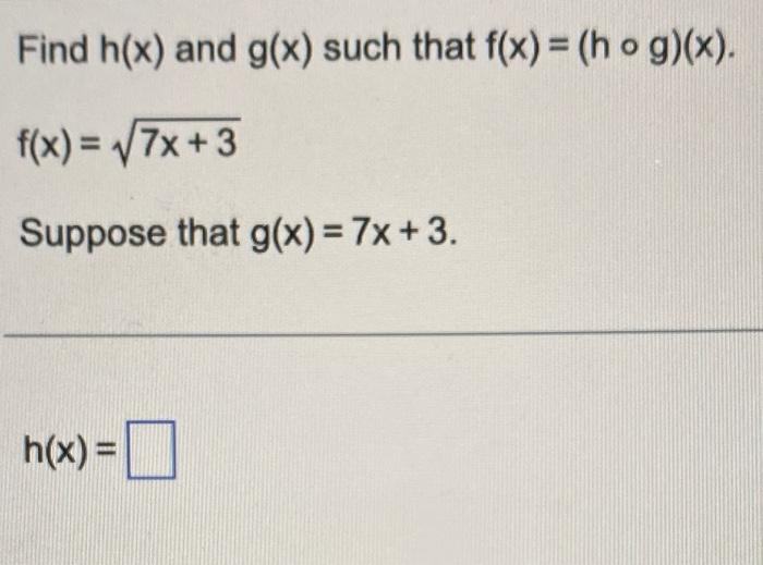Solved Find h(x) and g(x) such that f(x)=(h∘g)(x). f(x)=7x+3 | Chegg.com